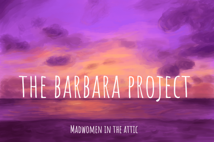 The Barbara Project – Madwomen in the Attic